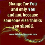 Change for You & only You - Wisdom Quotes
