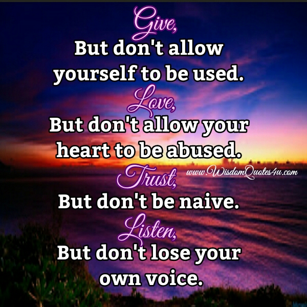Give, but don't allow yourself to be used - Wisdom Quotes