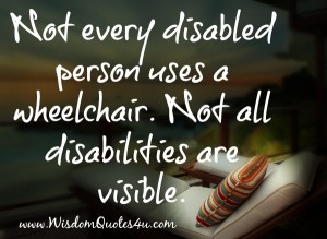 Not every disabled person use a wheelchair - Wisdom Quotes
