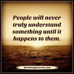 People will never truly understand something until it happens to the ...