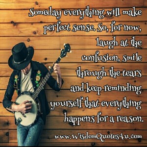 Someday everything will make perfect sense - Wisdom Quotes