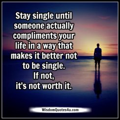 Stay single until someone actually compliments your life - Wisdom Quotes