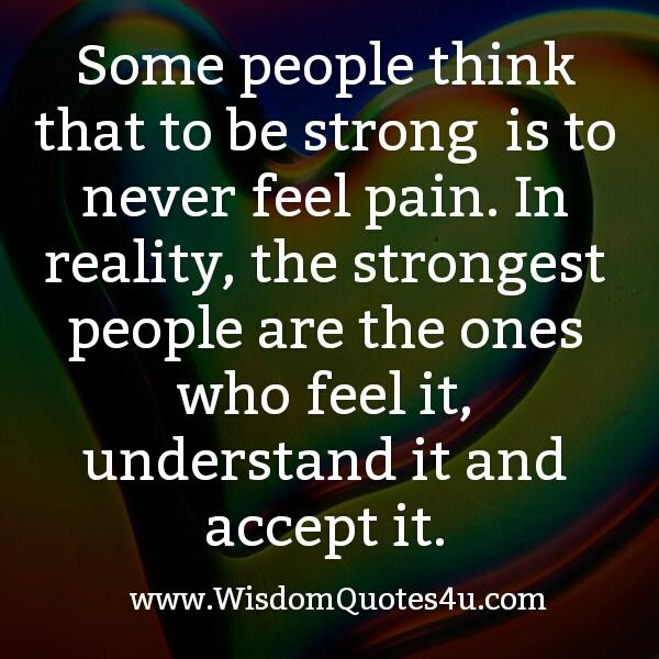 Those people who can feel, understand & accept their pain - Wisdom Quotes